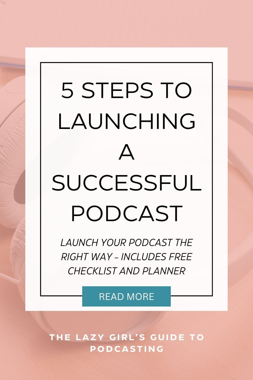 5 Steps To Launching A Successful Podcast - The Lazy Girl's Guide To Podcasting